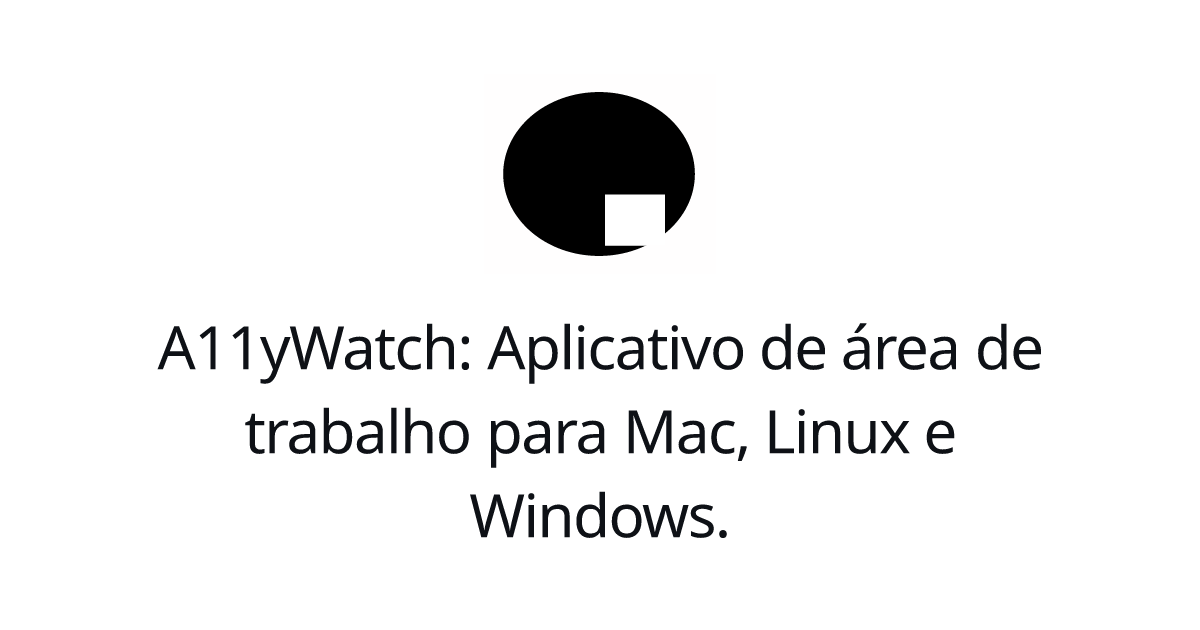 A11yWatch: Aplicativo de área de trabalho para Mac, Linux e Windows.